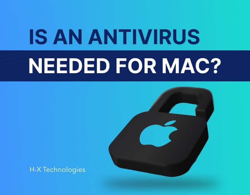 Is an antivirus needed for Mac? - H-X Technologies